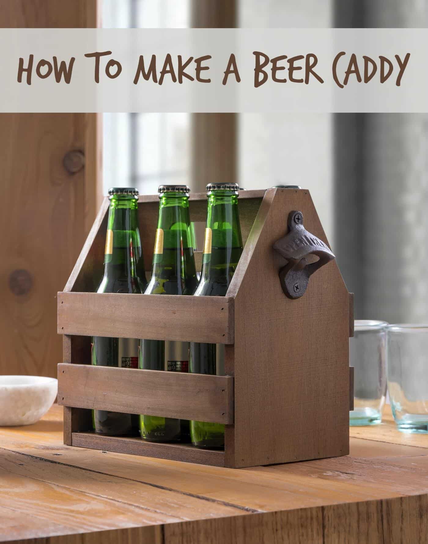 How To Make A Wooden Beer Caddy in Six Steps DIY Candy